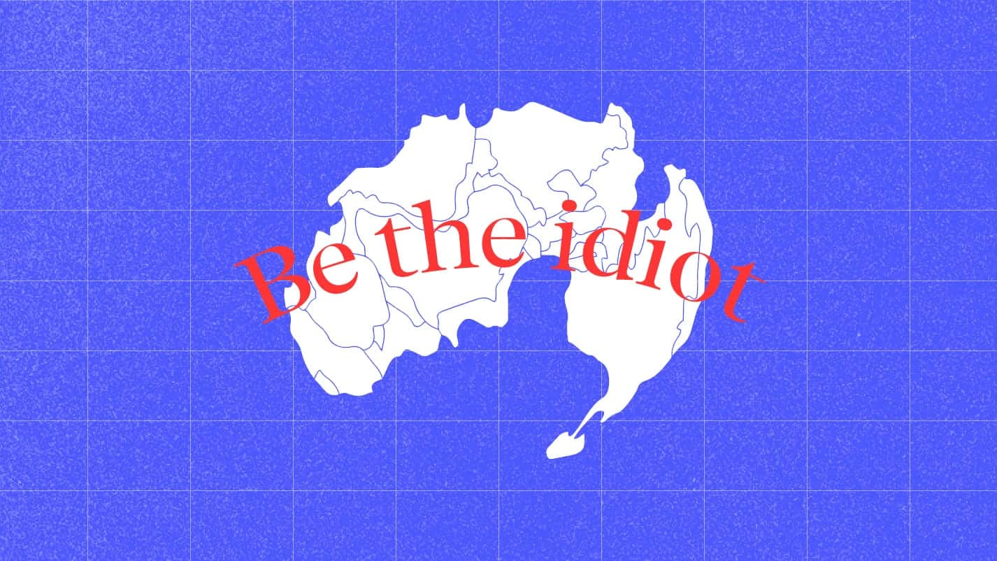 Be the idiot. - Velocity Partners